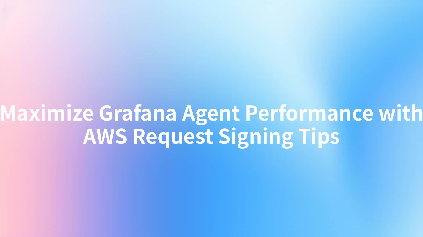 Maximize Grafana Agent Performance with AWS Request Signing Tips