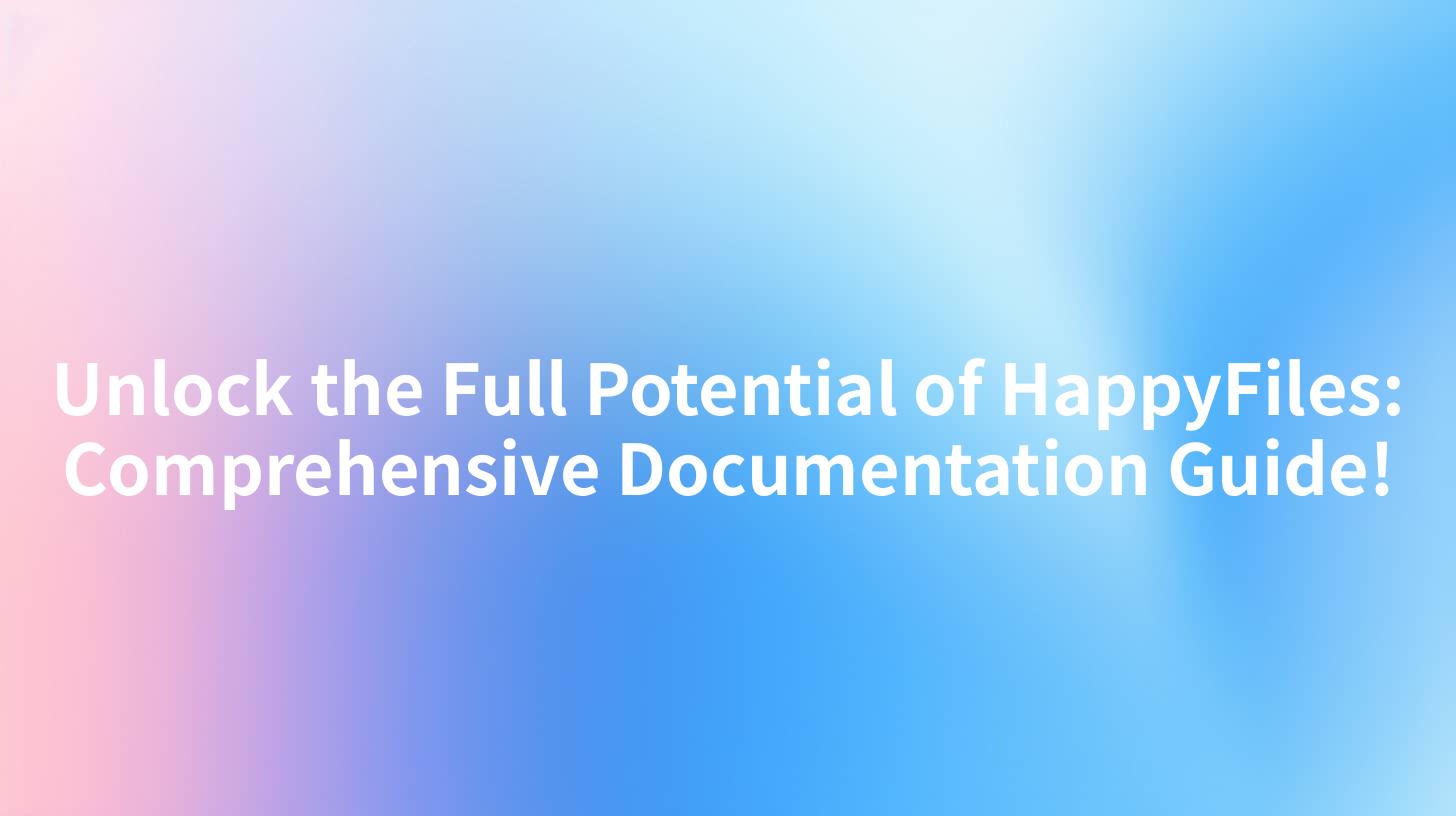 Unlock the Full Potential of HappyFiles: Comprehensive Documentation Guide!