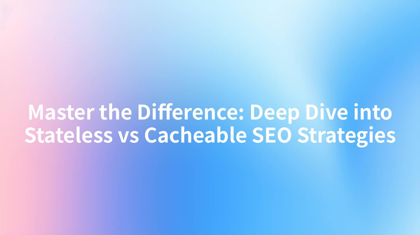 Master the Difference: Deep Dive into Stateless vs Cacheable SEO Strategies