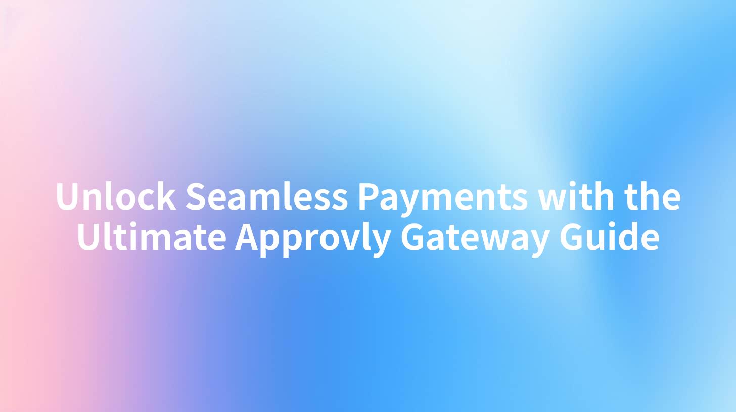 Unlock Seamless Payments with the Ultimate Approvly Gateway Guide