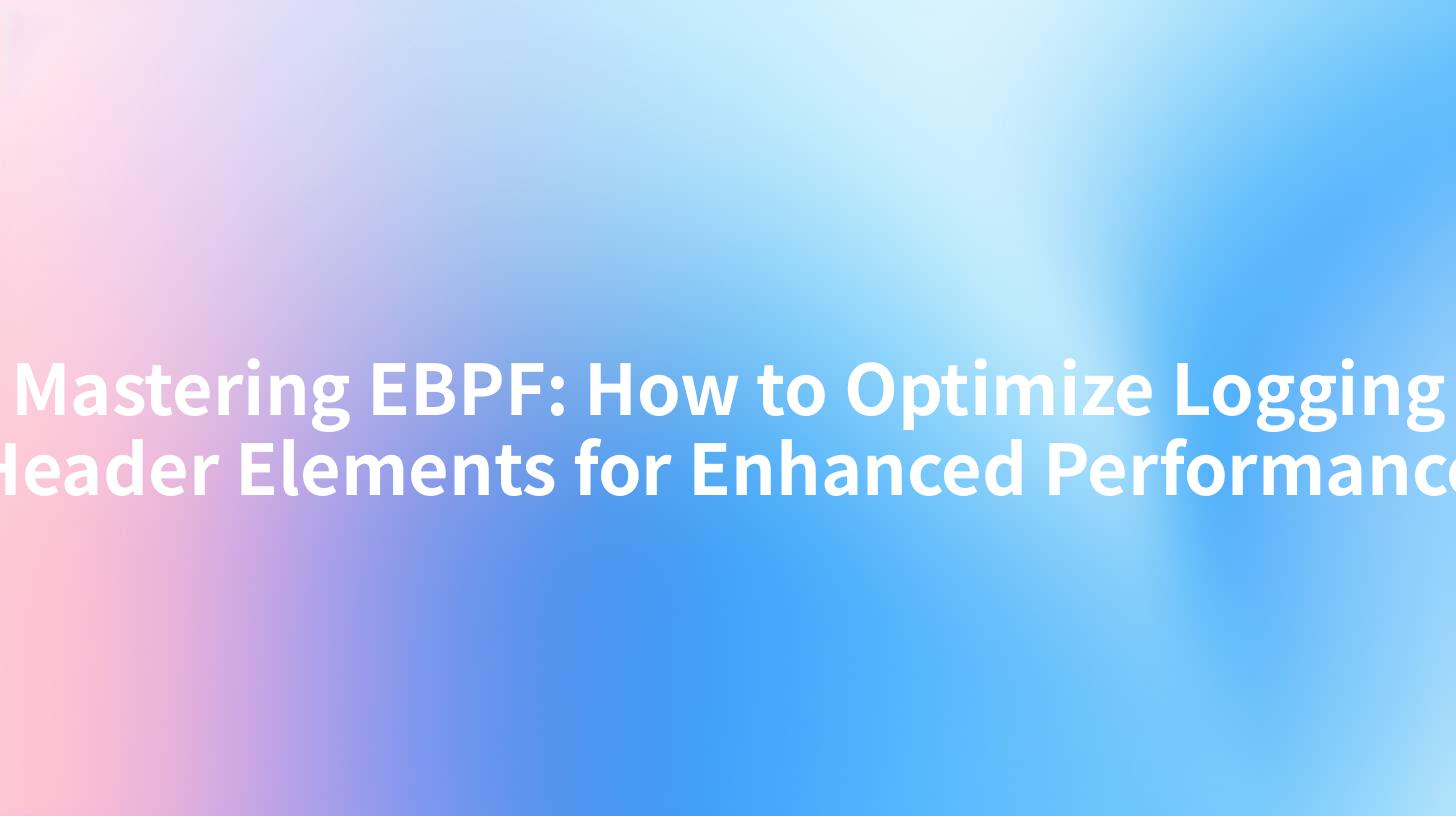 Mastering EBPF: How to Optimize Logging Header Elements for Enhanced Performance