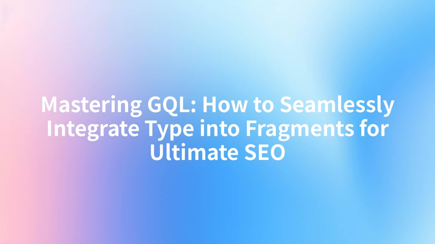 Mastering GQL: How to Seamlessly Integrate Type into Fragments for Ultimate SEO