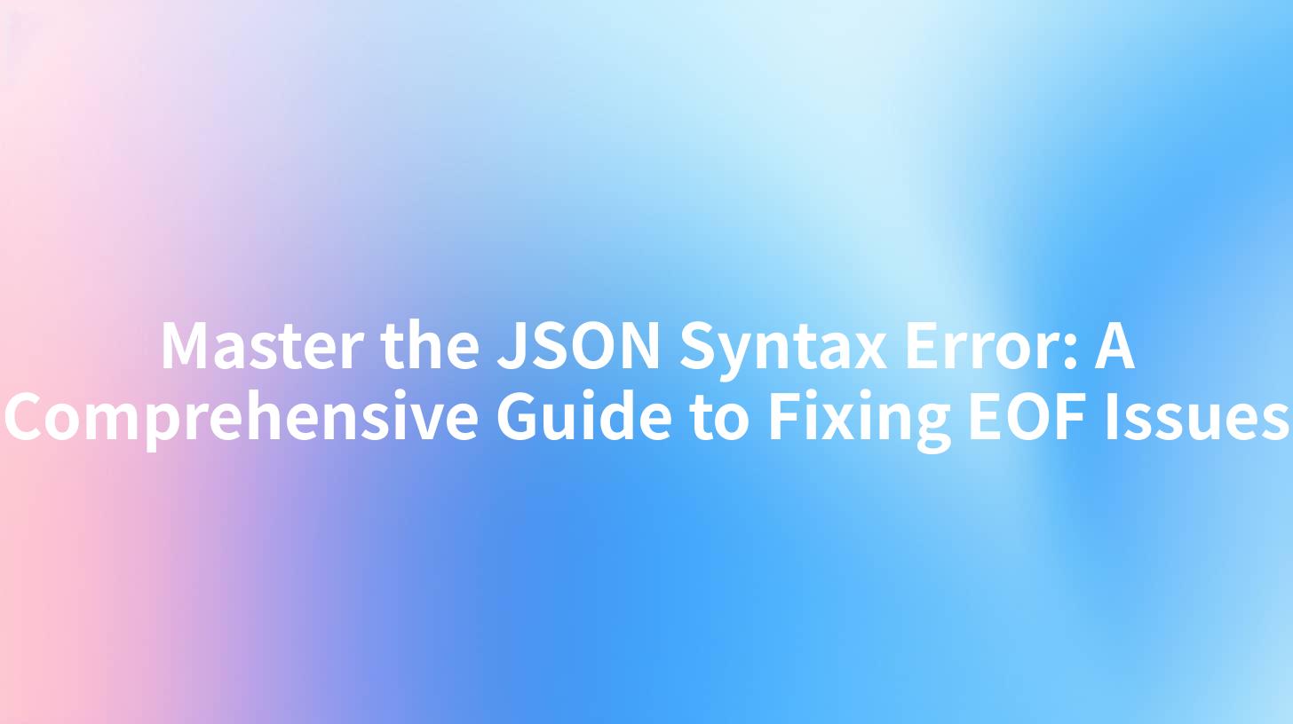 Master the JSON Syntax Error: A Comprehensive Guide to Fixing EOF Issues