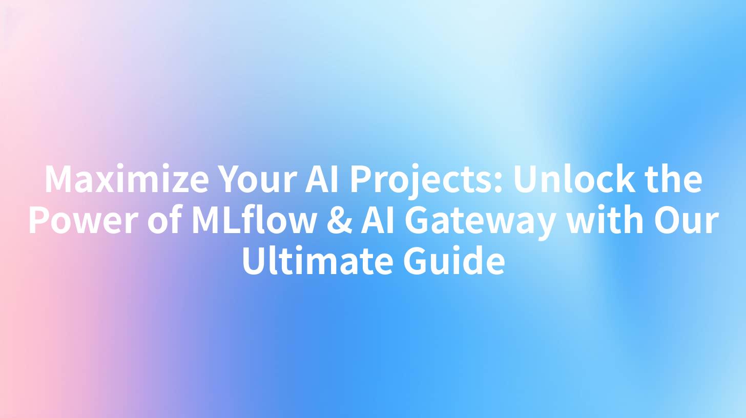Maximize Your AI Projects: Unlock the Power of MLflow & AI Gateway with Our Ultimate Guide