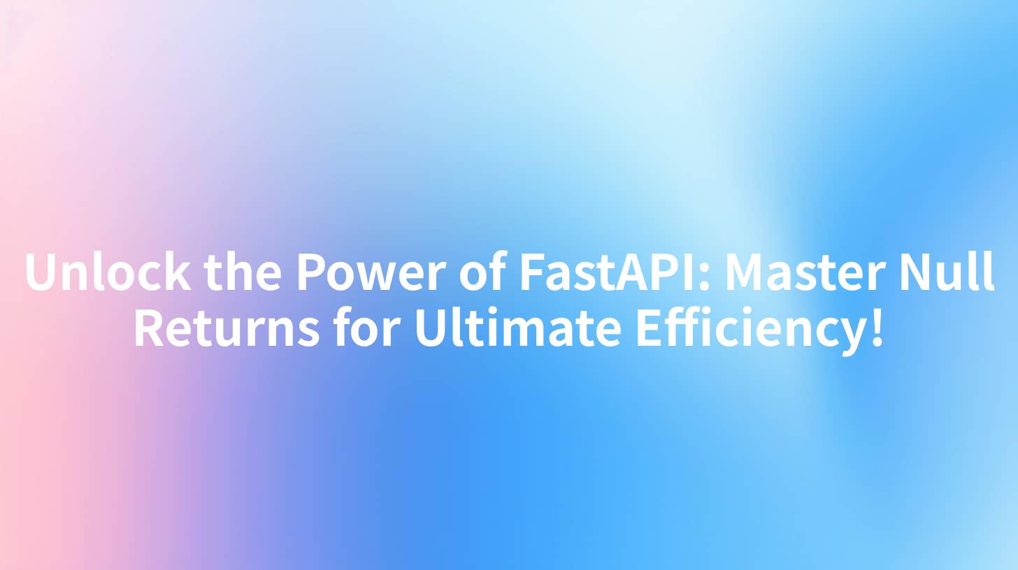 Unlock the Power of FastAPI: Master Null Returns for Ultimate Efficiency!