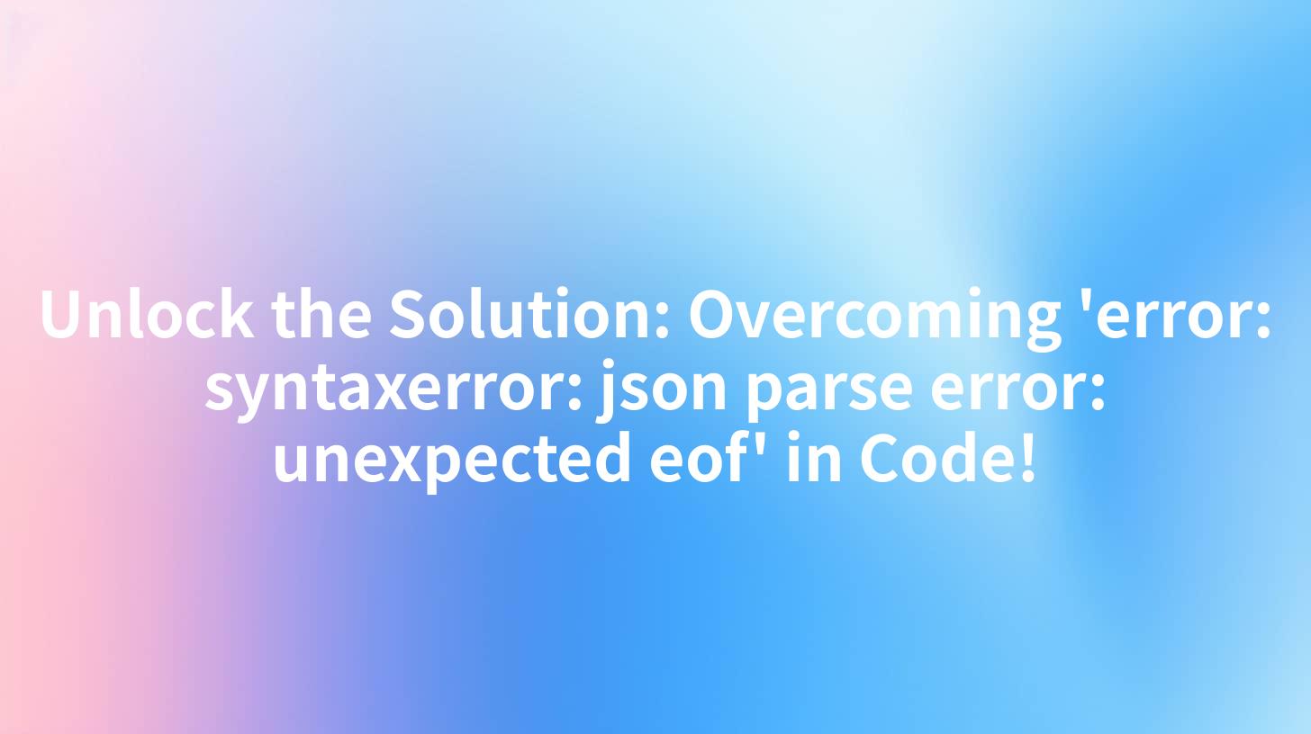 Unlock the Solution: Overcoming 'error: syntaxerror: json parse error: unexpected eof' in Code!