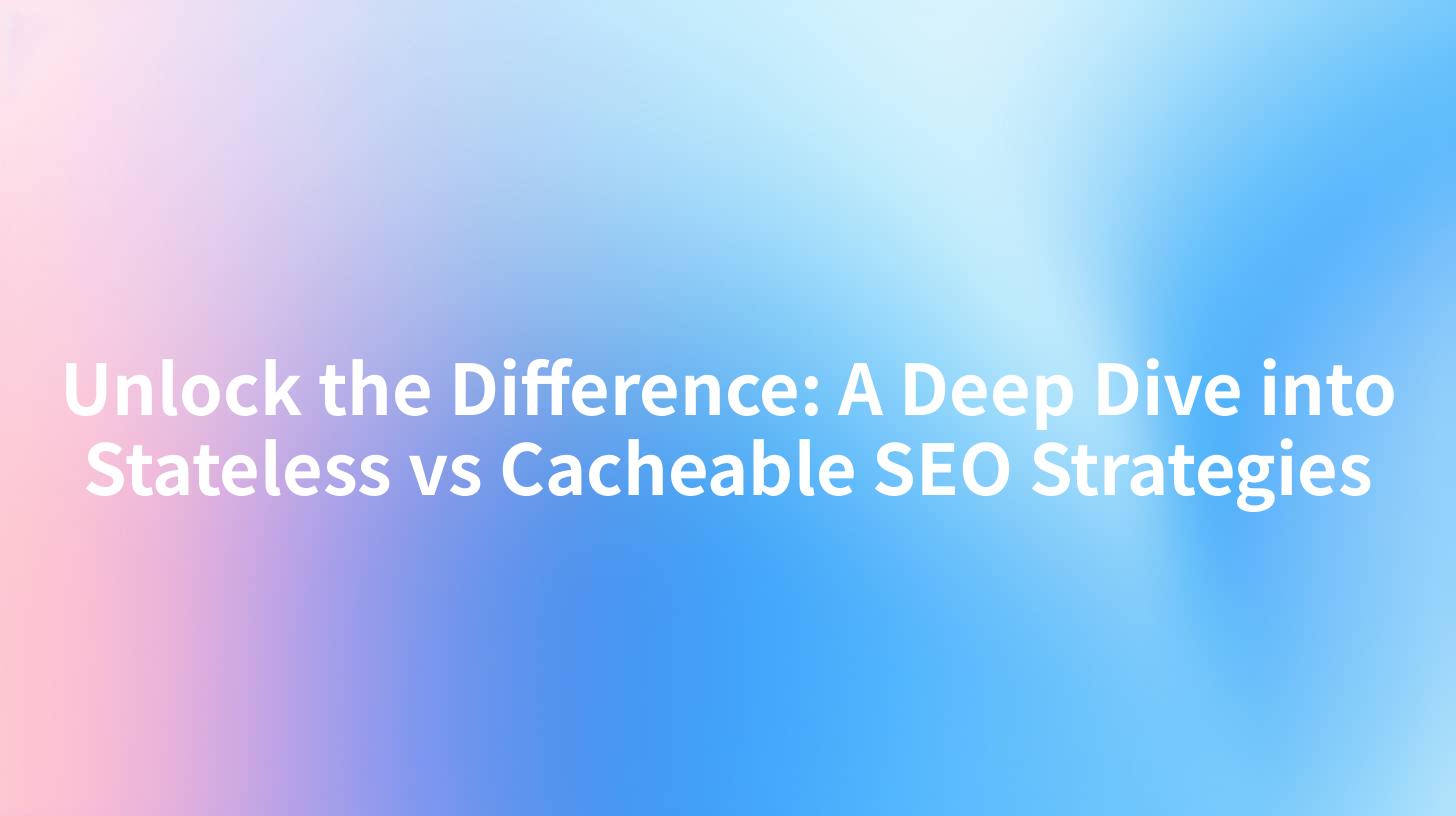 Unlock the Difference: A Deep Dive into Stateless vs Cacheable SEO Strategies