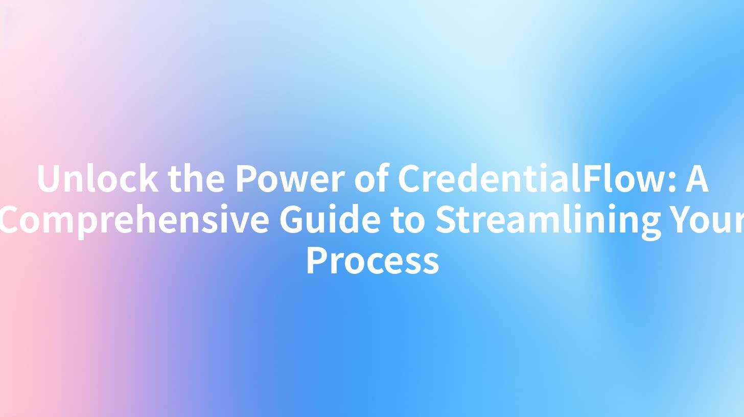 Unlock the Power of CredentialFlow: A Comprehensive Guide to Streamlining Your Process