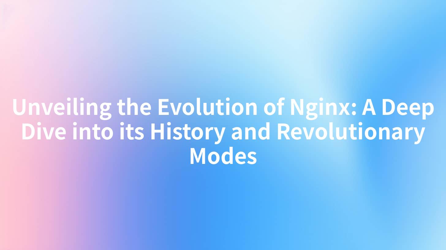 Unveiling the Evolution of Nginx: A Deep Dive into its History and Revolutionary Modes