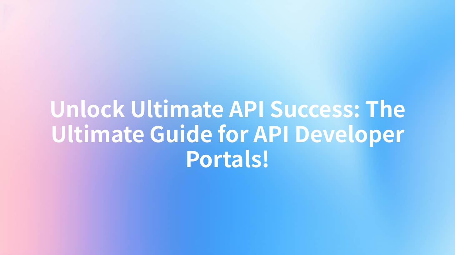 Unlock Ultimate API Success: The Ultimate Guide for API Developer Portals!