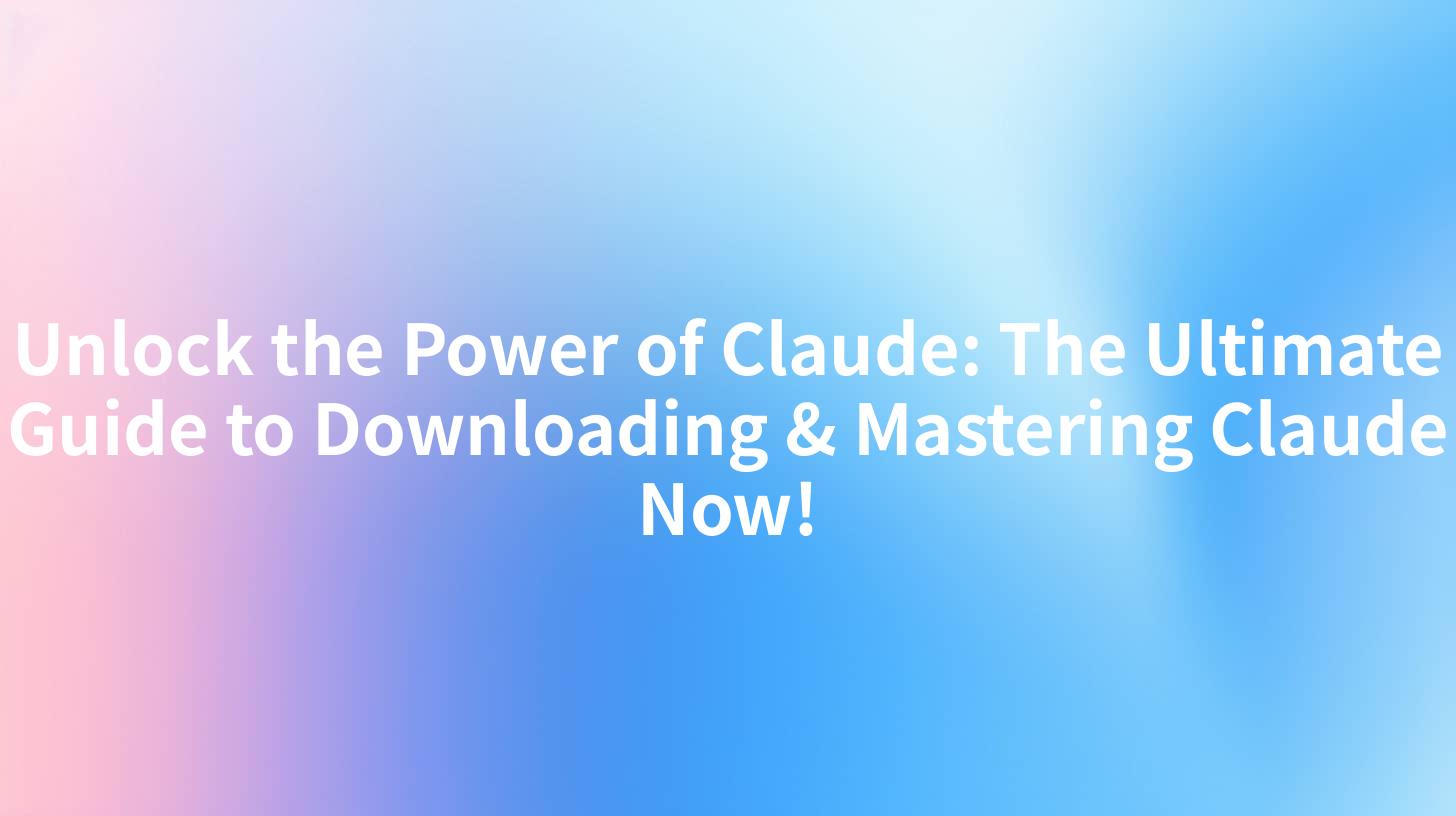 Unlock the Power of Claude: The Ultimate Guide to Downloading ...
