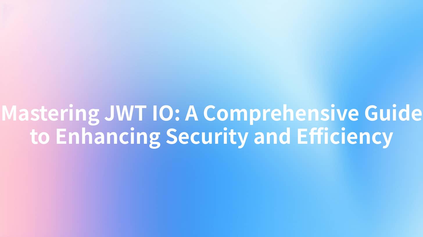 Mastering JWT IO: A Comprehensive Guide to Enhancing Security and Efficiency