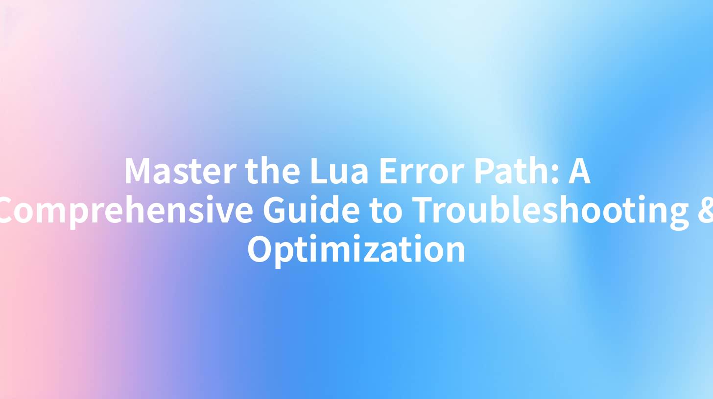 Master the Lua Error Path: A Comprehensive Guide to Troubleshooting & Optimization
