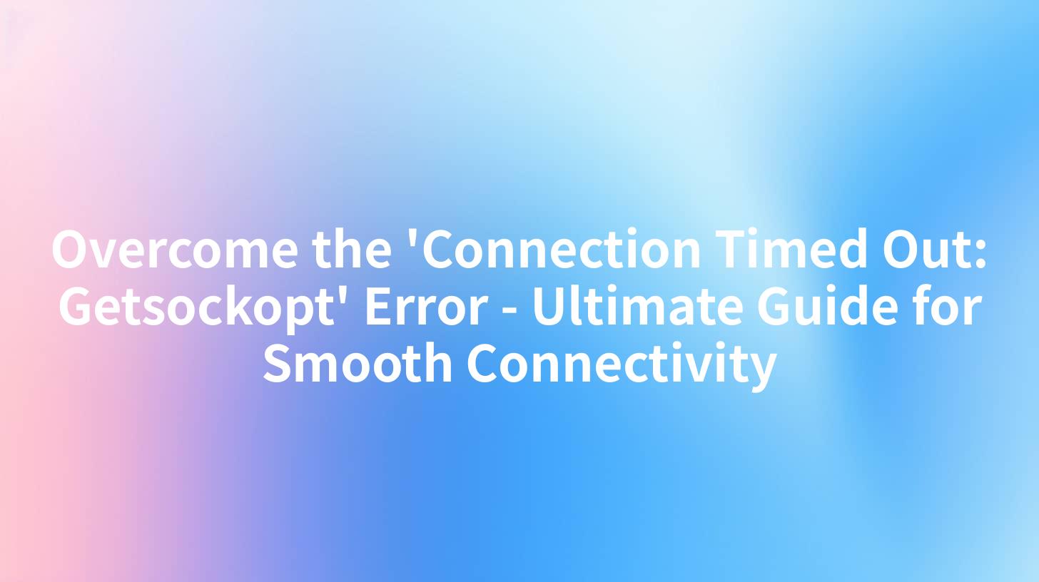 Overcome the 'Connection Timed Out: Getsockopt' Error - Ultimate Guide for Smooth Connectivity