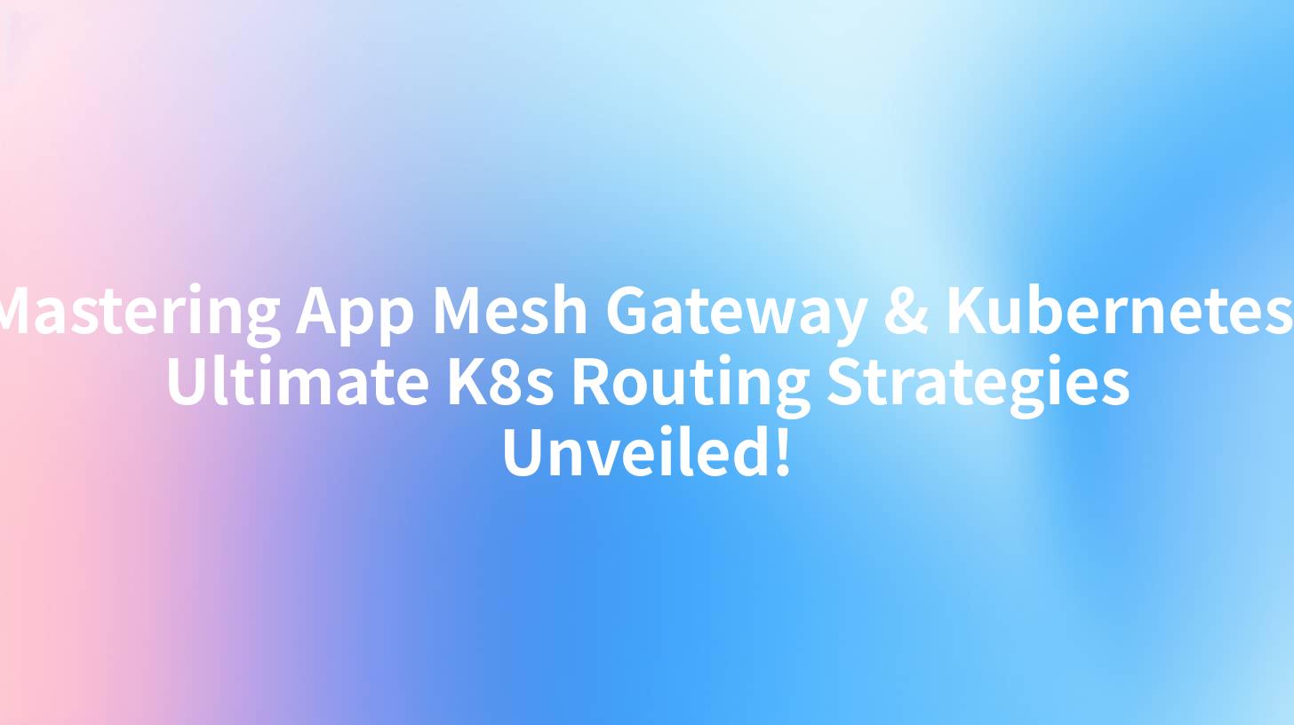 Mastering App Mesh Gateway And Kubernetes Ultimate K8s Routing Strategies Unveiled