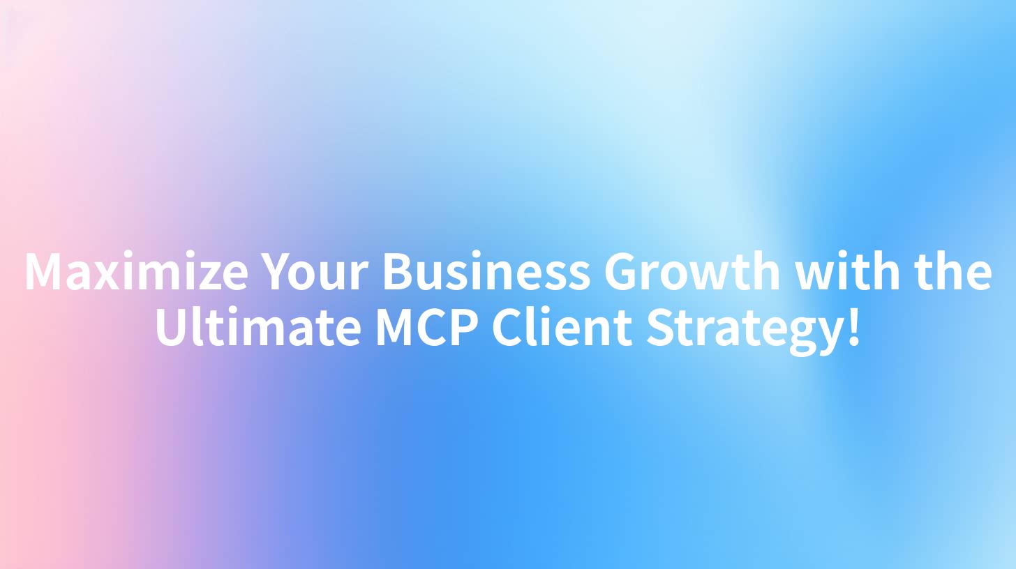 Maximize Your Business Growth with the Ultimate MCP Client Strategy!