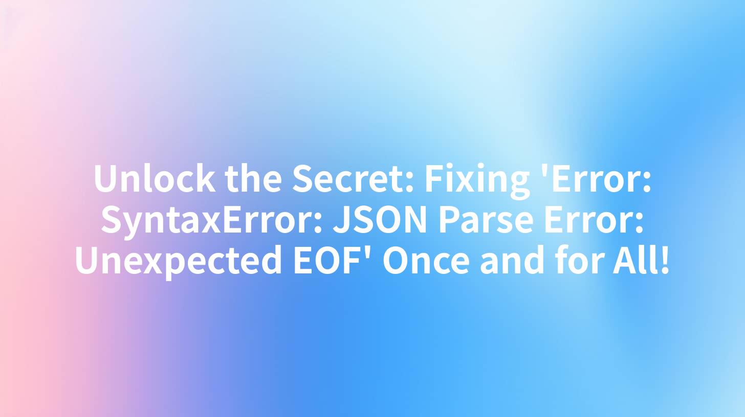 Unlock the Secret: Fixing 'Error: SyntaxError: JSON Parse Error: Unexpected EOF' Once and for All!