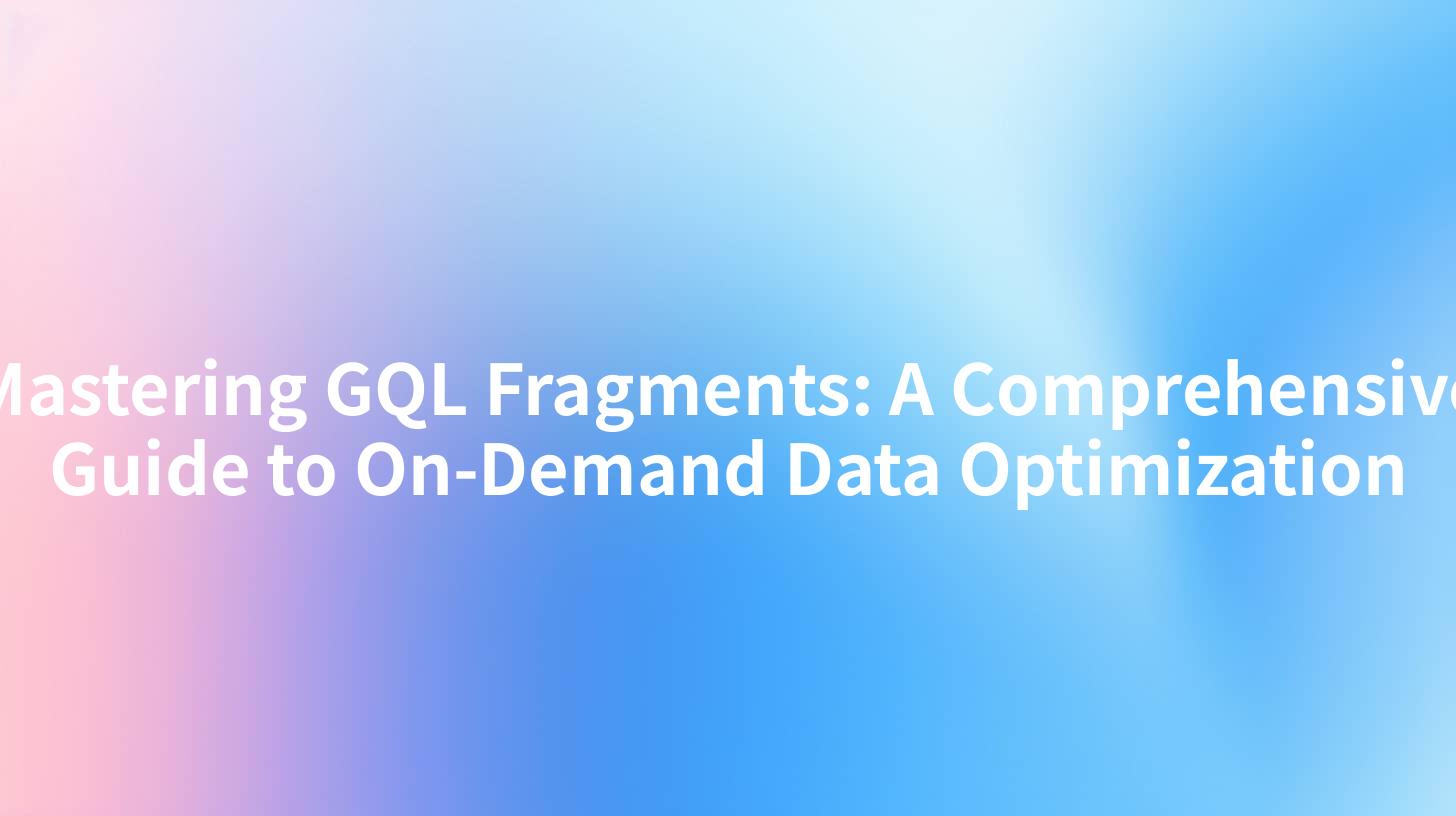 Mastering GQL Fragments: A Comprehensive Guide to On-Demand Data Optimization