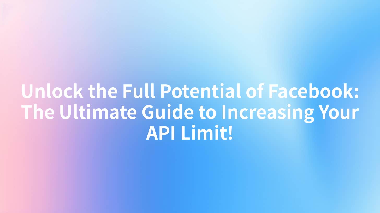 Unlock the Full Potential of Facebook: The Ultimate Guide to Increasing Your API Limit!