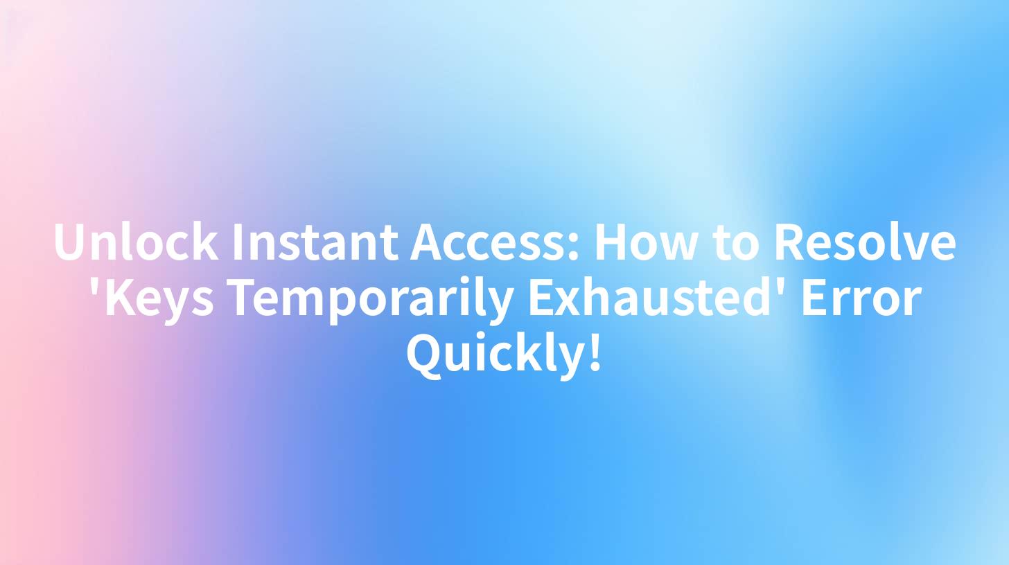 Unlock Instant Access: How to Resolve 'Keys Temporarily Exhausted ...