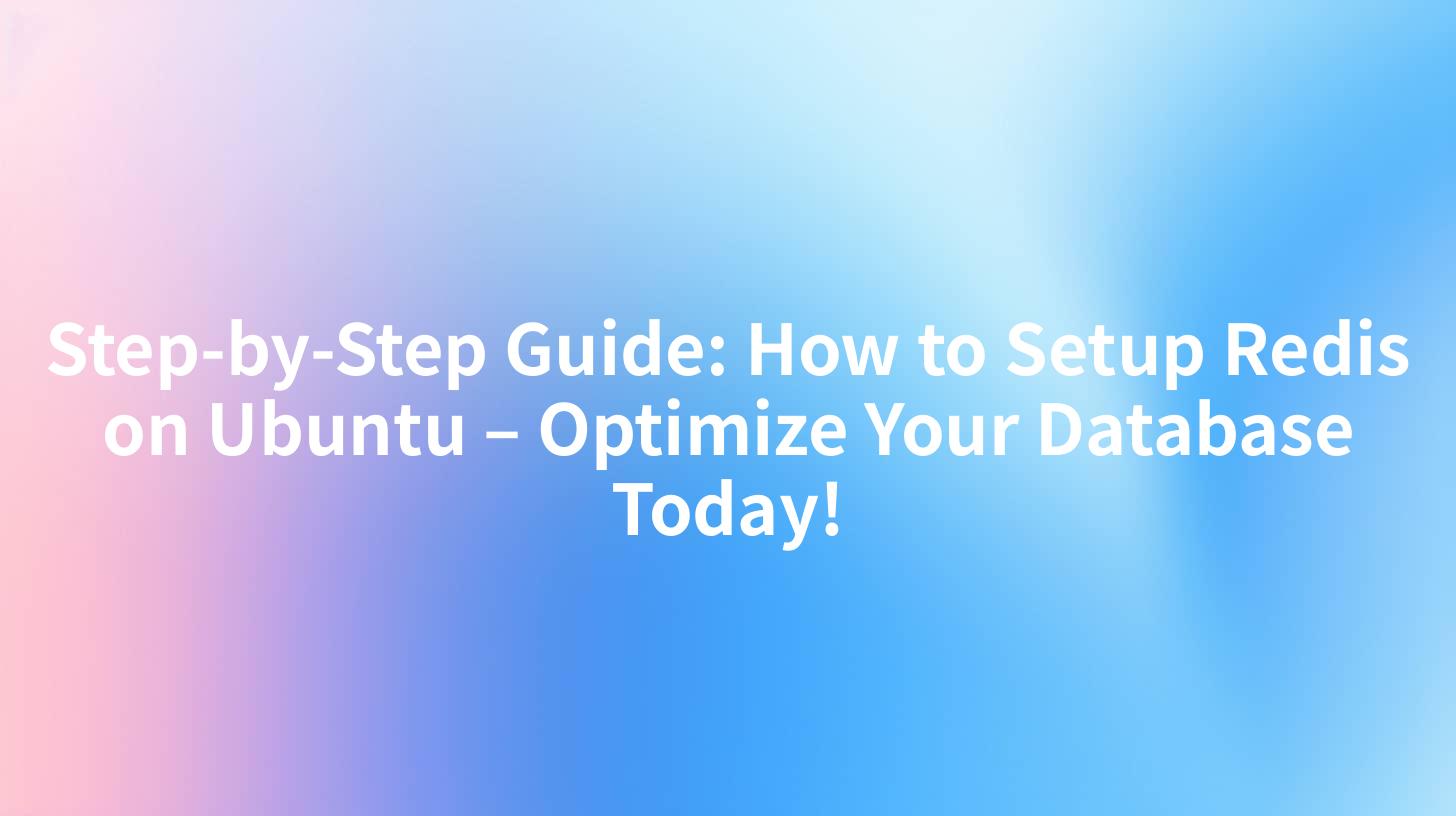 Step-by-Step Guide: How to Setup Redis on Ubuntu – Optimize Your Database Today!