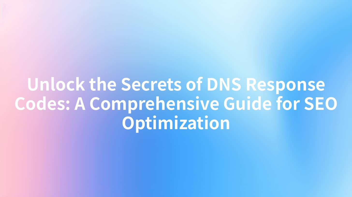 Unlock the Secrets of DNS Response Codes: A Comprehensive Guide for SEO Optimization