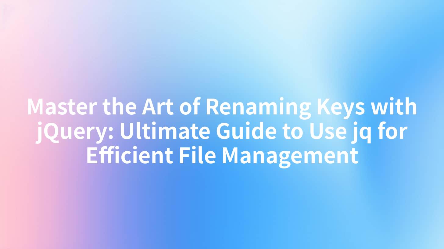 Master the Art of Renaming Keys with jQuery: Ultimate Guide to Use jq for Efficient File Management