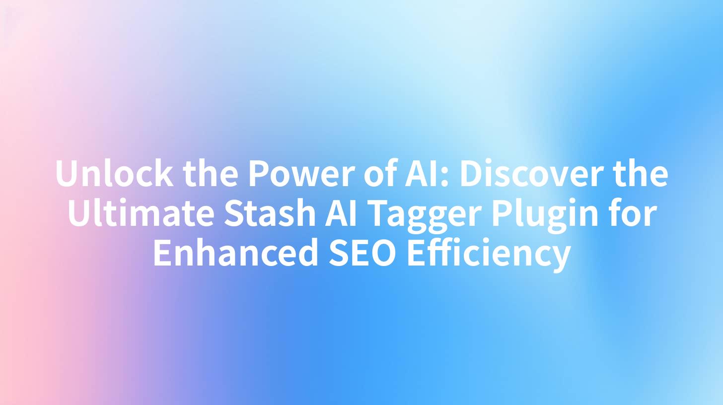 Unlock the Power of AI: Discover the Ultimate Stash AI Tagger Plugin for Enhanced SEO Efficiency