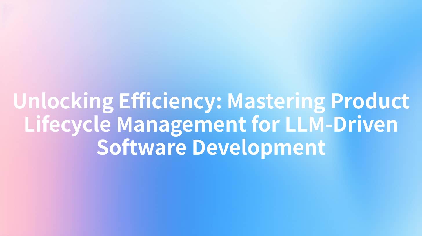 Unlocking Efficiency: Mastering Product Lifecycle Management for LLM-Driven Software Development