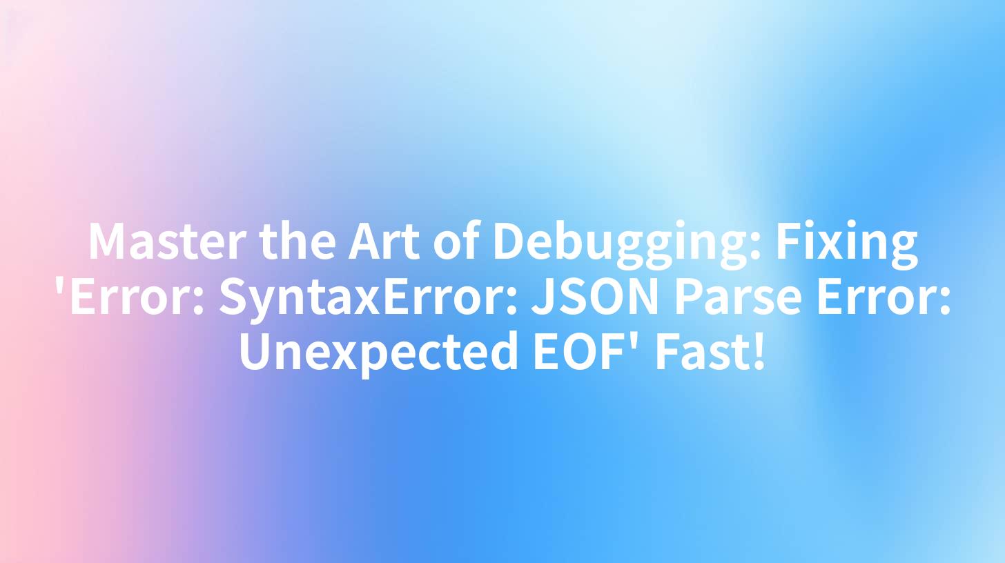 Master the Art of Debugging: Fixing 'Error: SyntaxError: JSON Parse Error: Unexpected EOF' Fast!