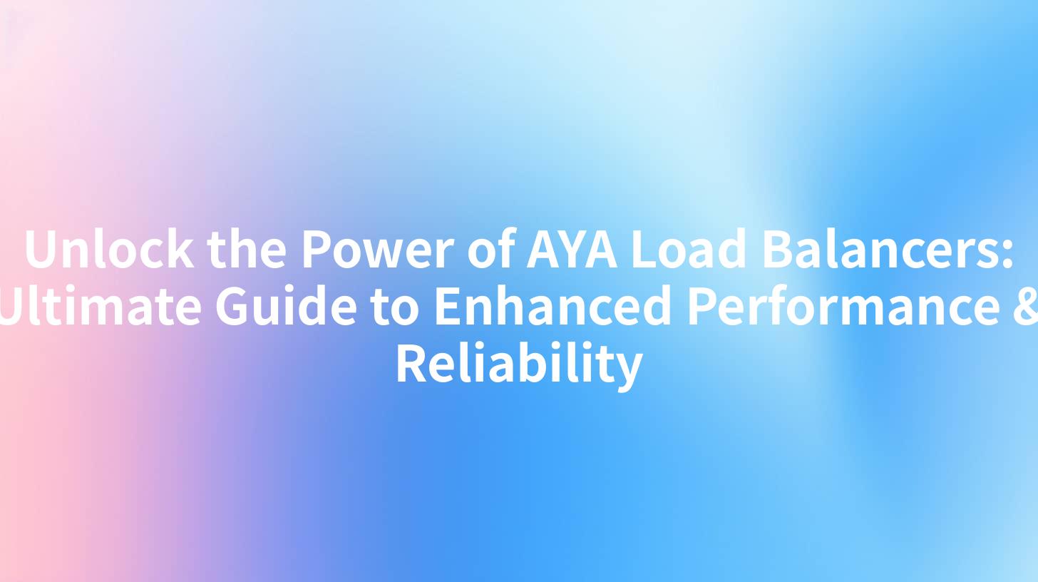 Unlock the Power of AYA Load Balancers: Ultimate Guide to Enhanced Performance & Reliability