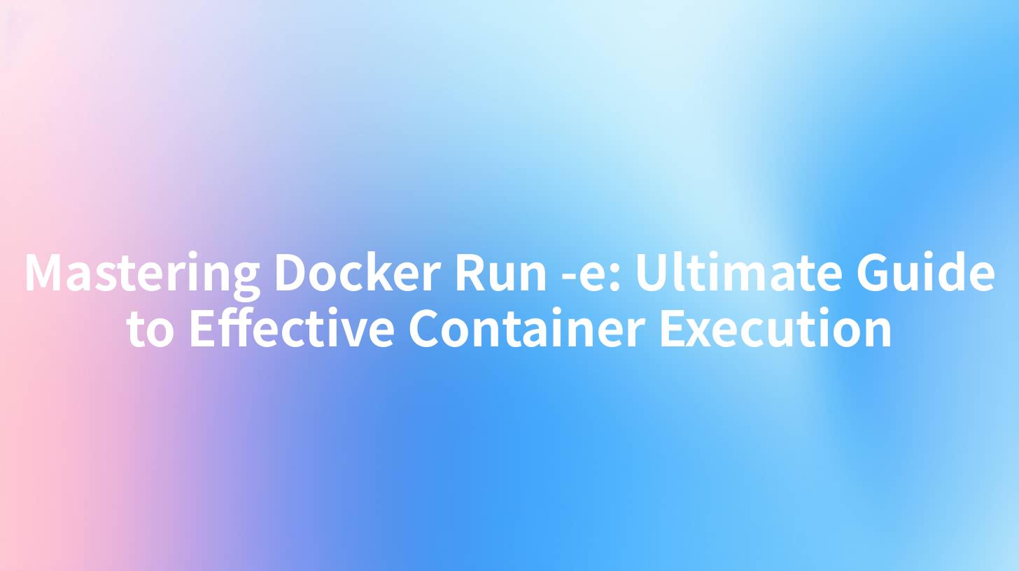 Mastering Docker Run -e: Ultimate Guide to Effective Container Execution