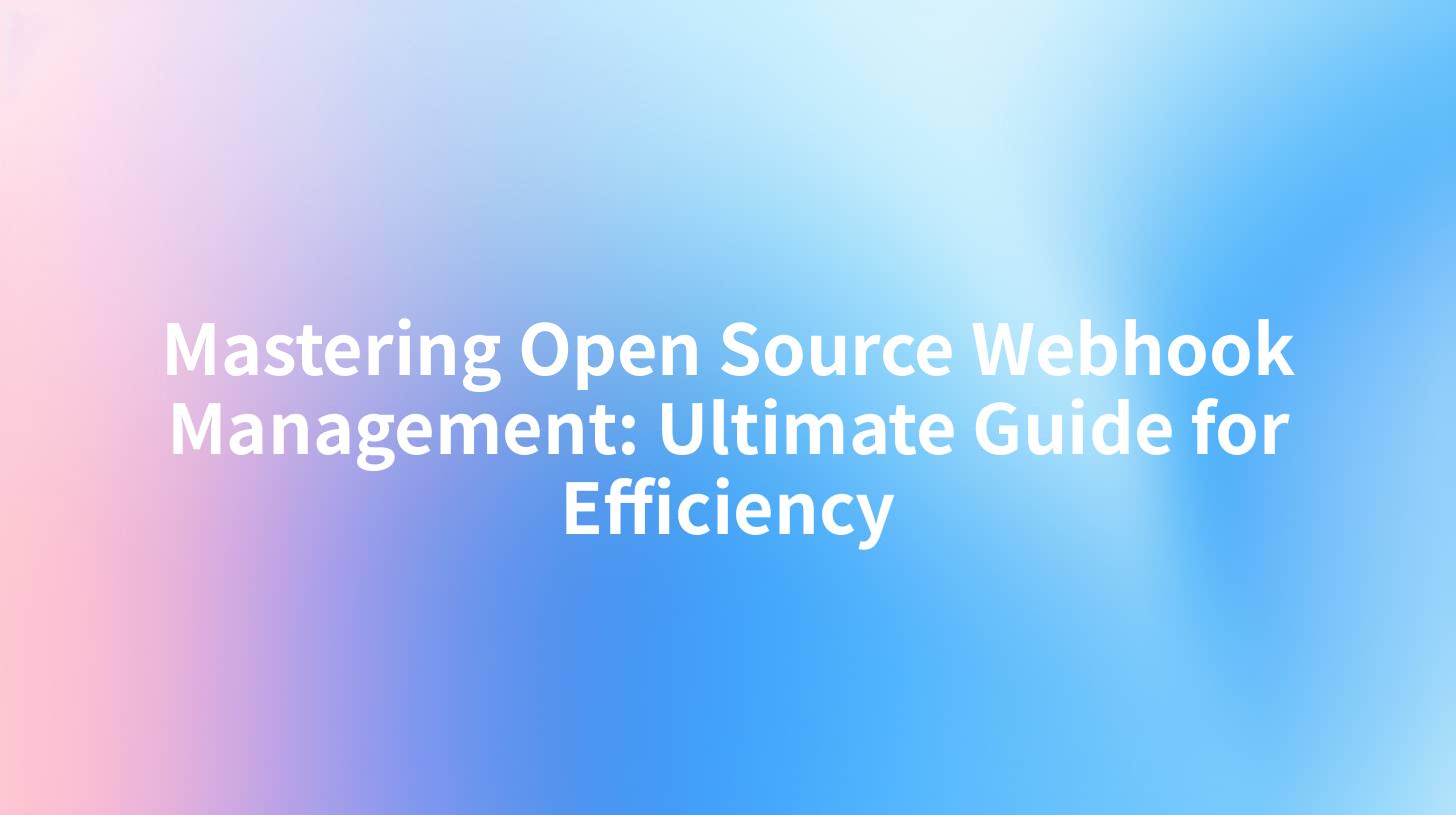 Mastering Open Source Webhook Management: Ultimate Guide for Efficiency