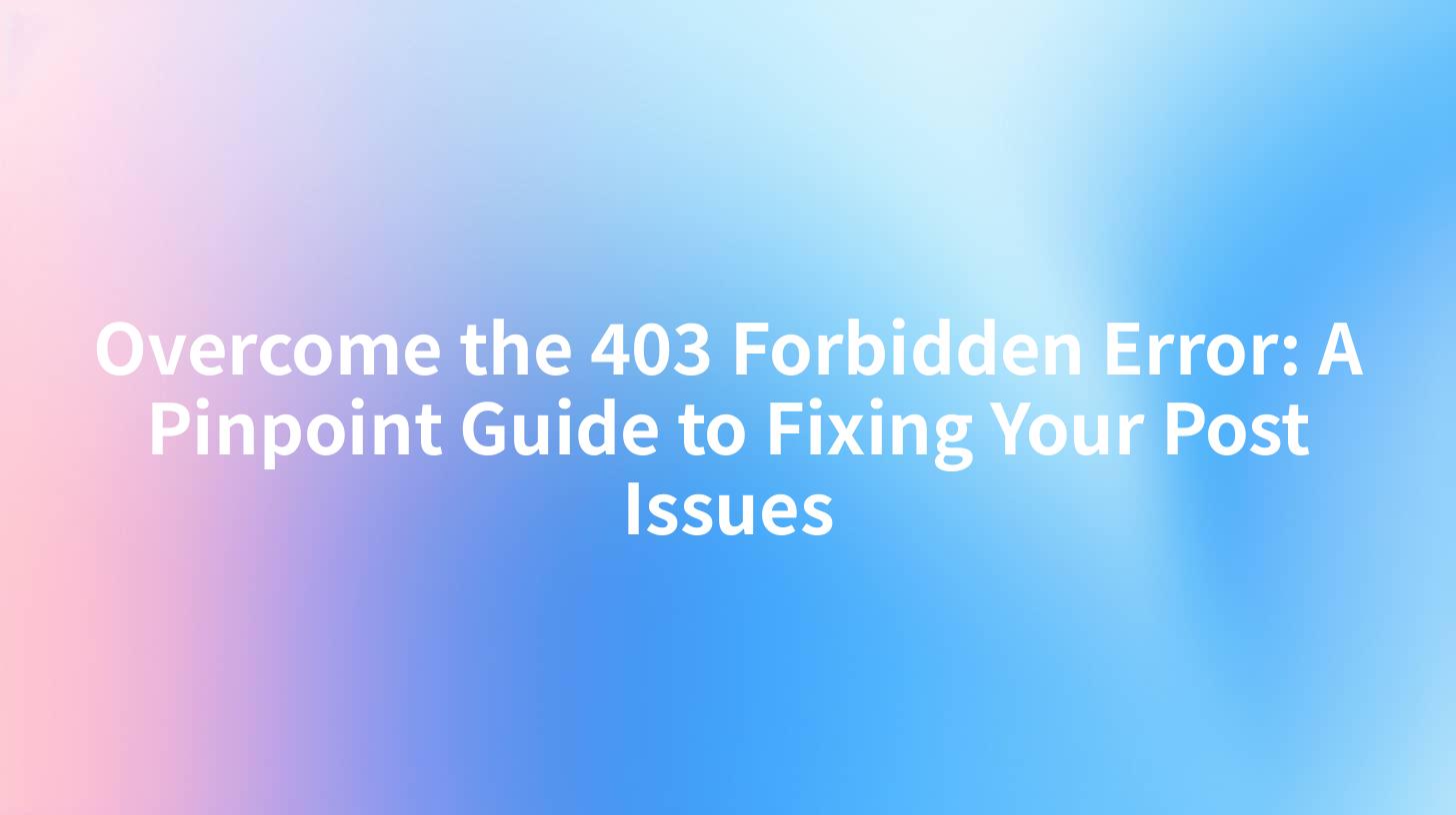 Overcome the 403 Forbidden Error: A Pinpoint Guide to Fixing Your Post Issues