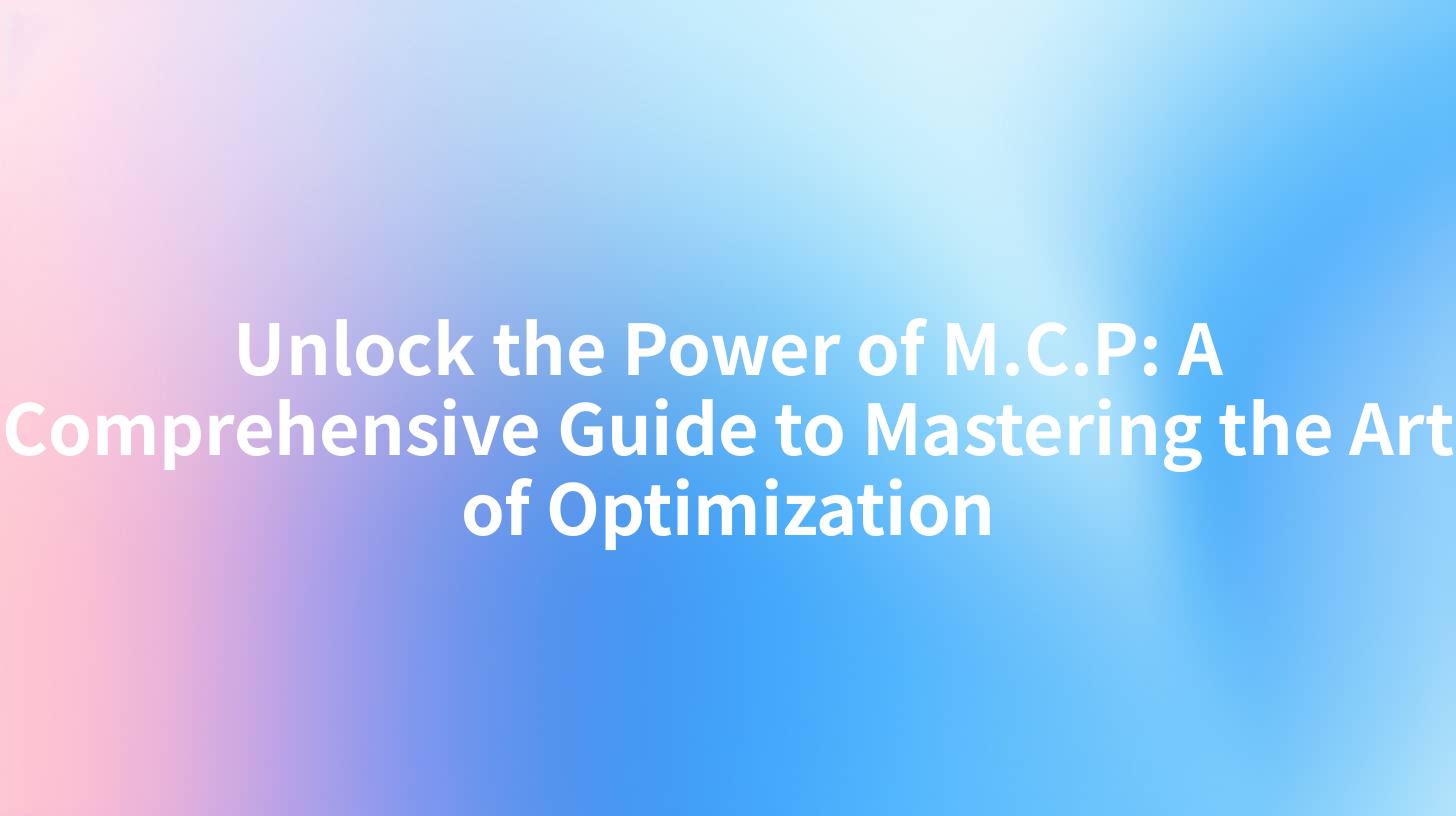 Unlock the Power of M.C.P: A Comprehensive Guide to Mastering the Art of Optimization