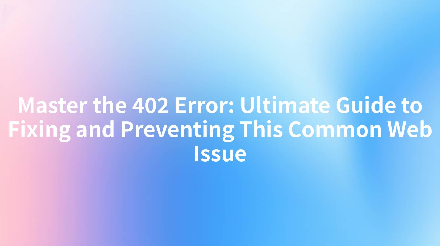 Master the 402 Error: Ultimate Guide to Fixing and Preventing This Common Web Issue
