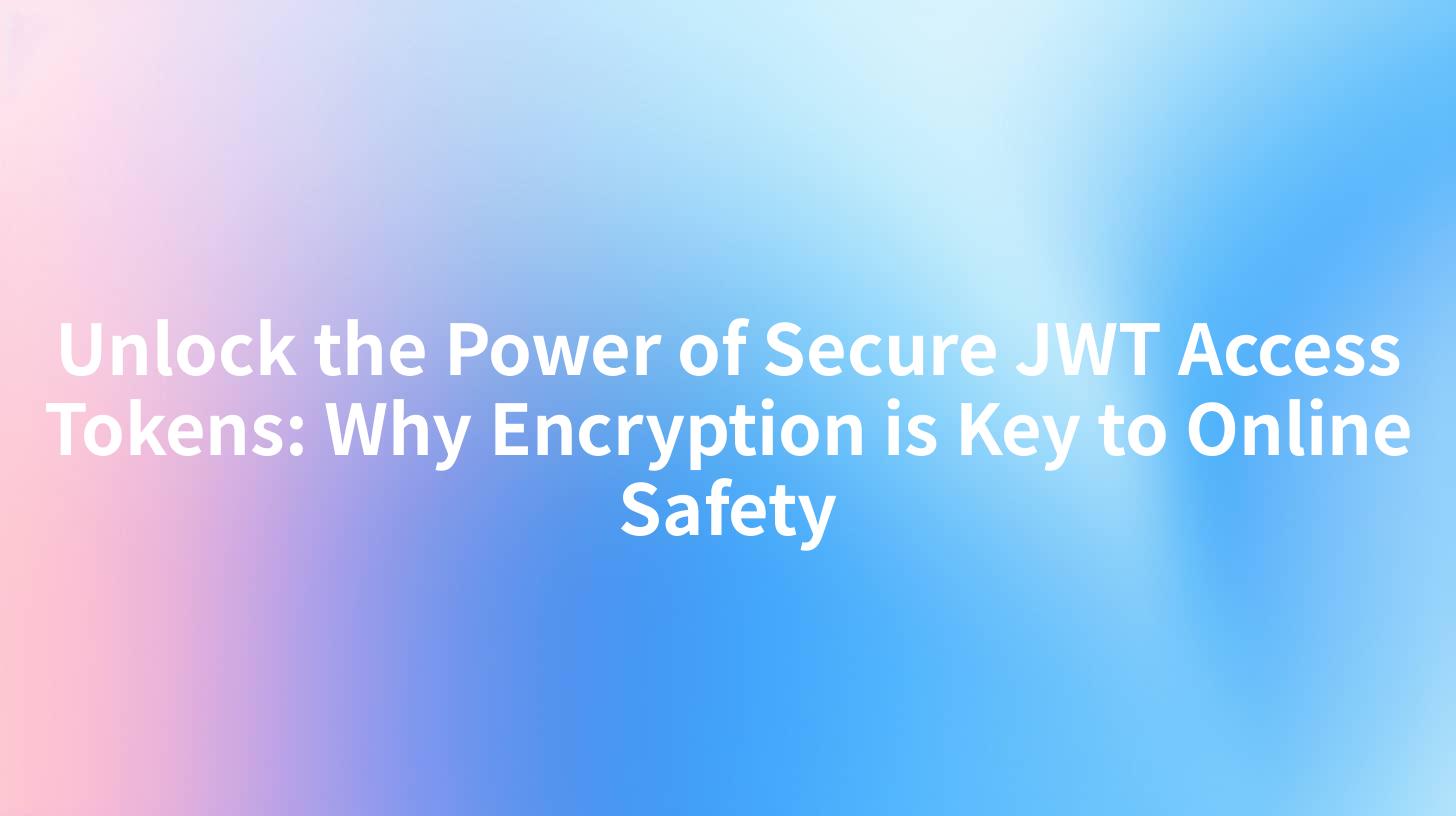 Unlock the Power of Secure JWT Access Tokens: Why Encryption is Key to Online Safety