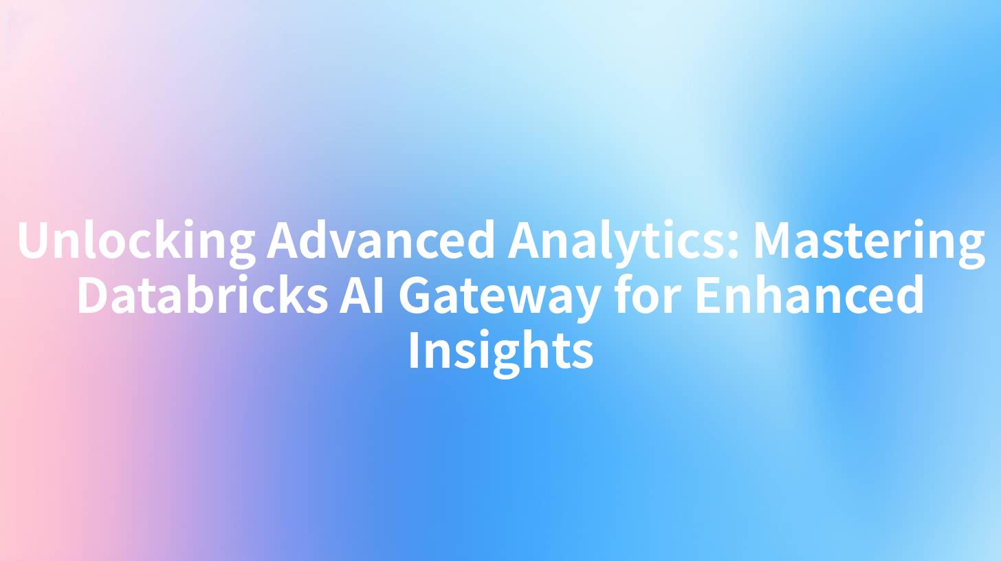 Unlocking Advanced Analytics: Mastering Databricks AI Gateway for Enhanced Insights