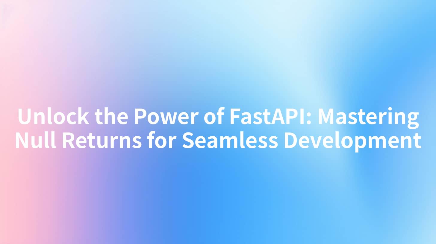 Unlock the Power of FastAPI: Mastering Null Returns for Seamless Development