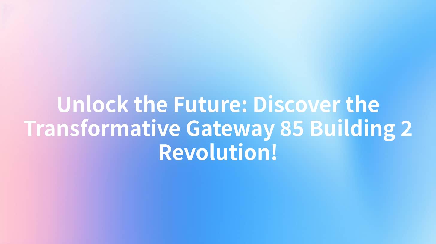 Unlock the Future: Discover the Transformative Gateway 85 Building 2 ...