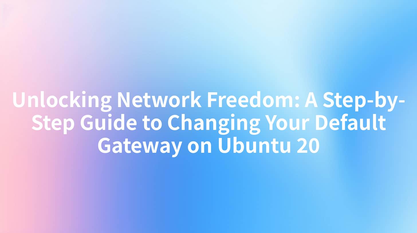 Unlocking Network Freedom: A Step-by-Step Guide to Changing Your Default Gateway on Ubuntu 20