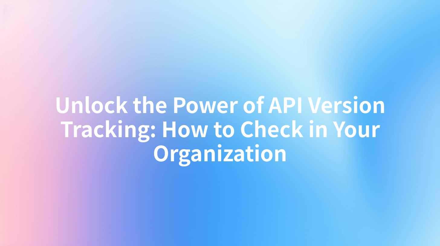 Unlock the Power of API Version Tracking: How to Check in Your Organization