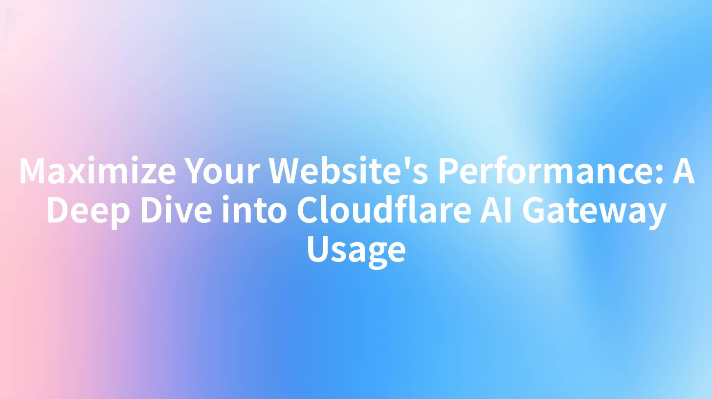 Maximize Your Website's Performance: A Deep Dive into Cloudflare AI Gateway Usage
