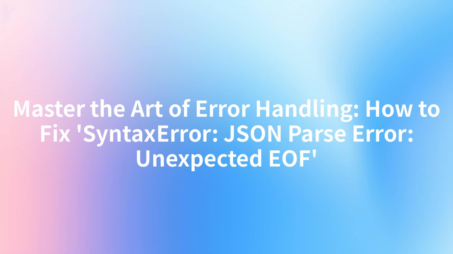 Master the Art of Error Handling: How to Fix 'SyntaxError: JSON Parse Error: Unexpected EOF'