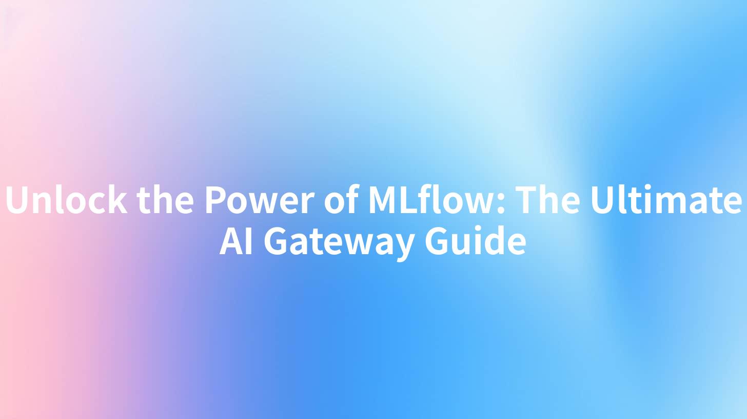 Unlock the Power of MLflow: The Ultimate AI Gateway Guide