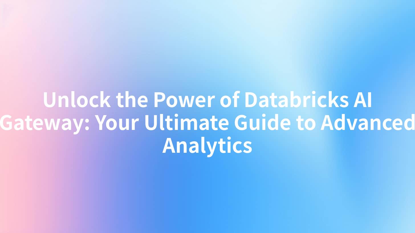 Unlock the Power of Databricks AI Gateway: Your Ultimate Guide to Advanced Analytics