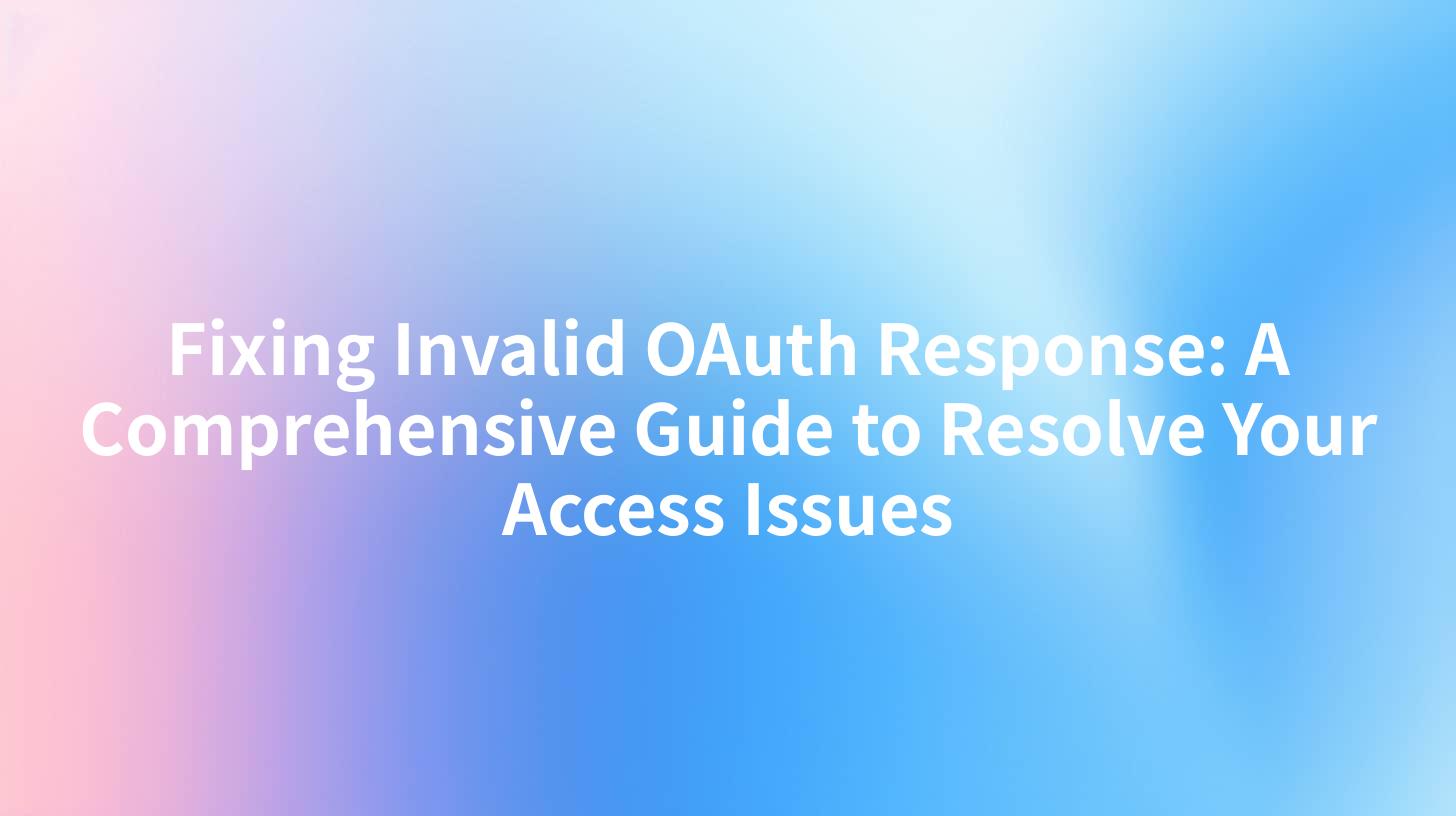 Fixing Invalid OAuth Response: A Comprehensive Guide to Resolve Your Access Issues