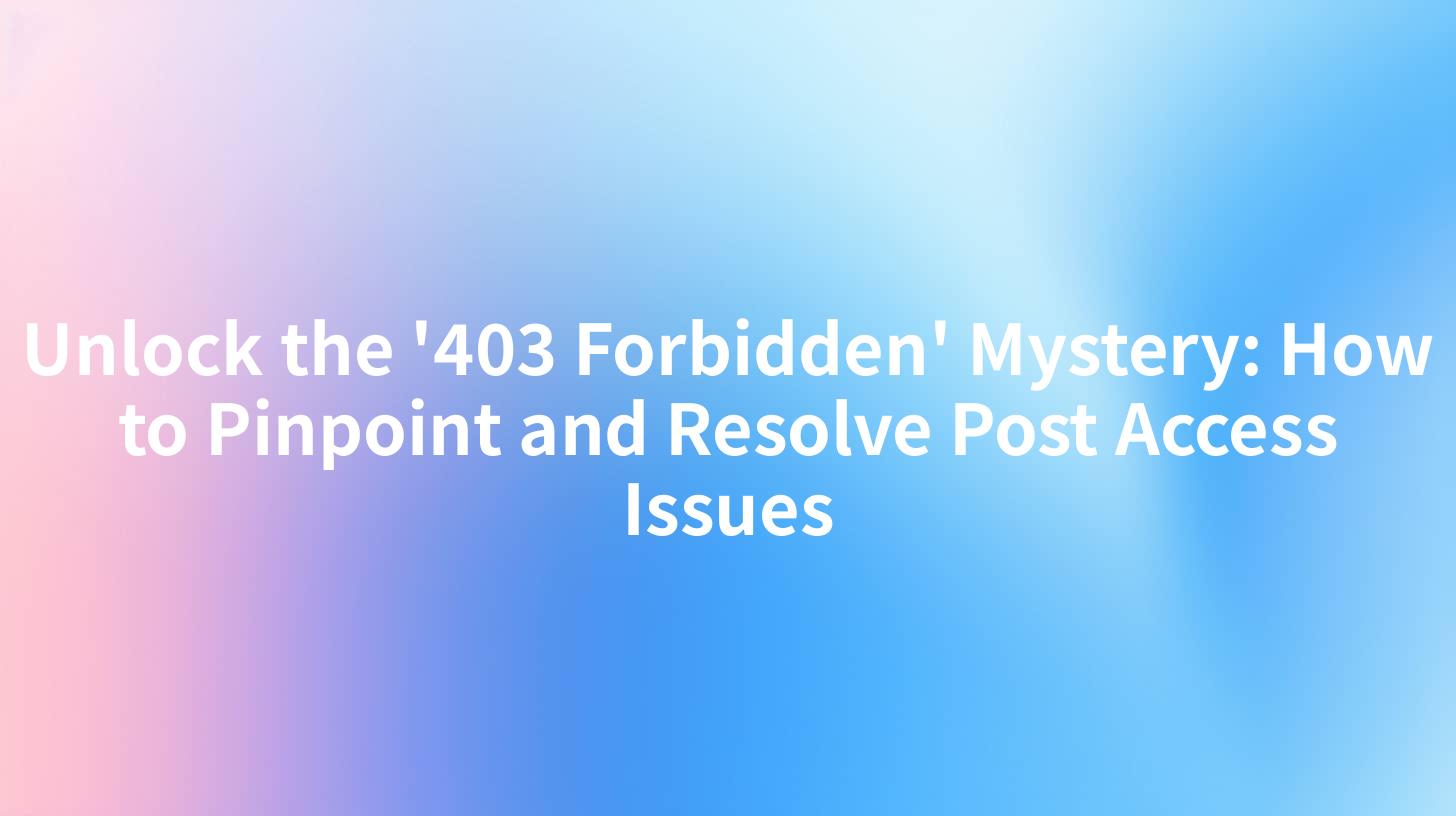 Unlock the '403 Forbidden' Mystery: How to Pinpoint and Resolve Post Access Issues