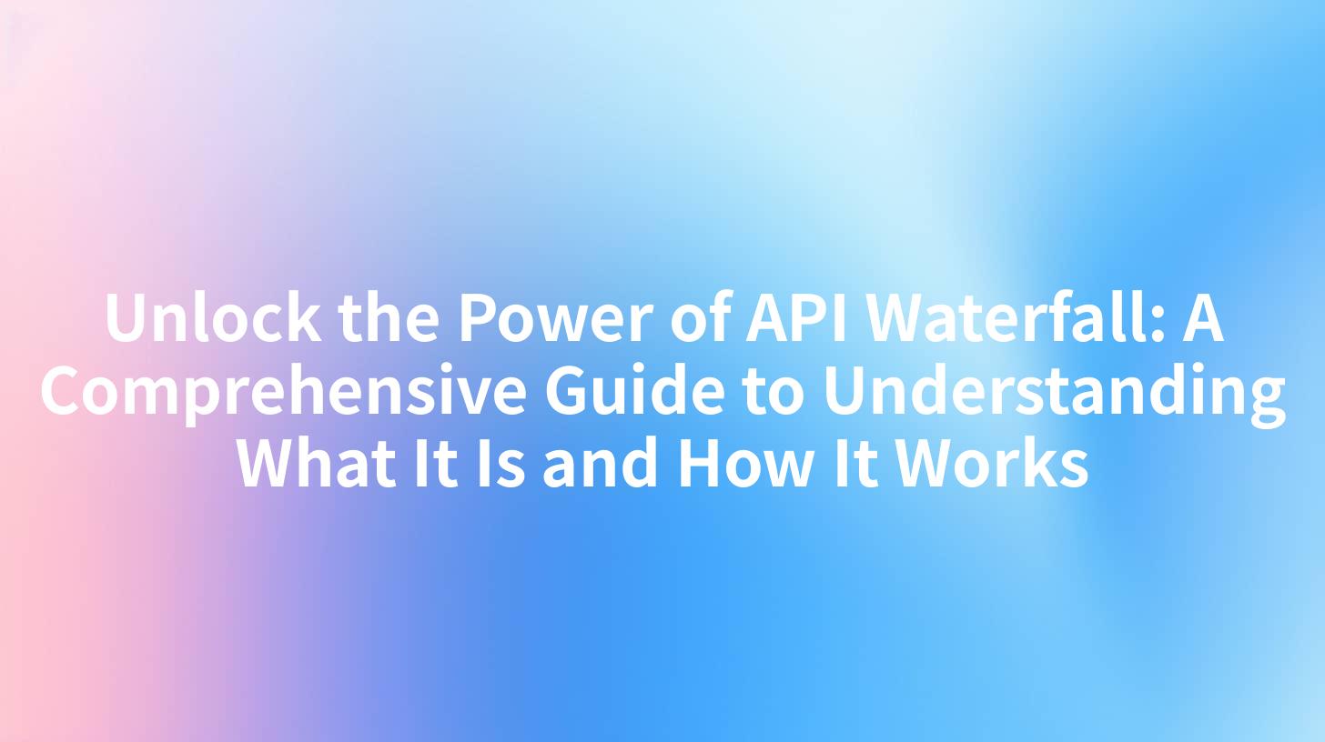 Unlock the Power of API Waterfall: A Comprehensive Guide to Understanding What It Is and How It ...