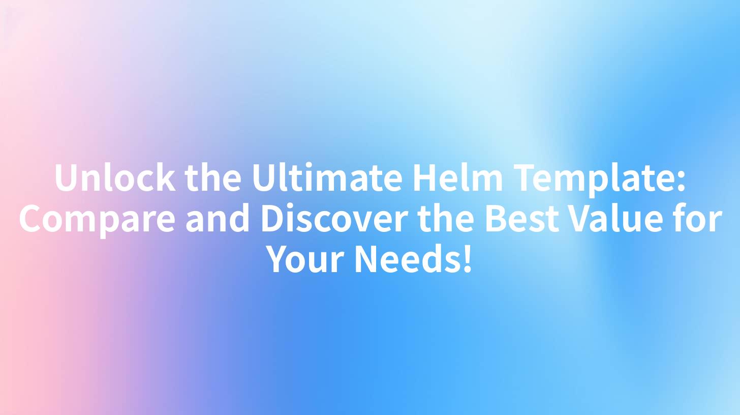 Unlock the Ultimate Helm Template: Compare and Discover the Best Value for Your Needs!